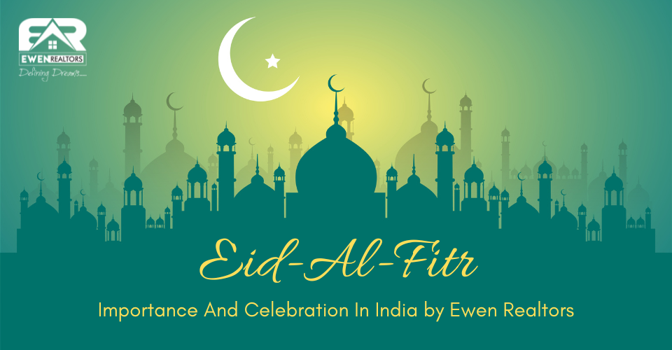 Eid-al-Fitr – Importance And Celebration In India 2023 by Ewen Realtors